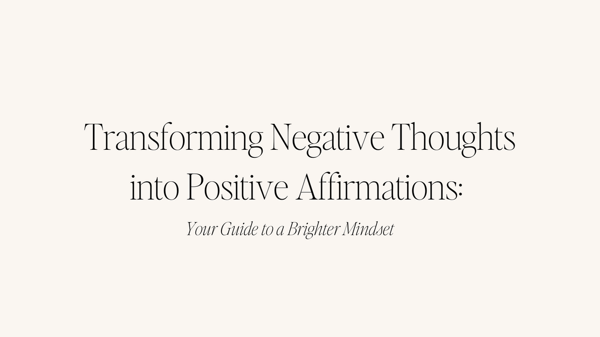 Transforming Negative Thoughts into Positive Affirmations: Your Guide ...